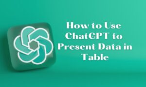 How to Use ChatGPT to Present Data in Table - Makeit101
